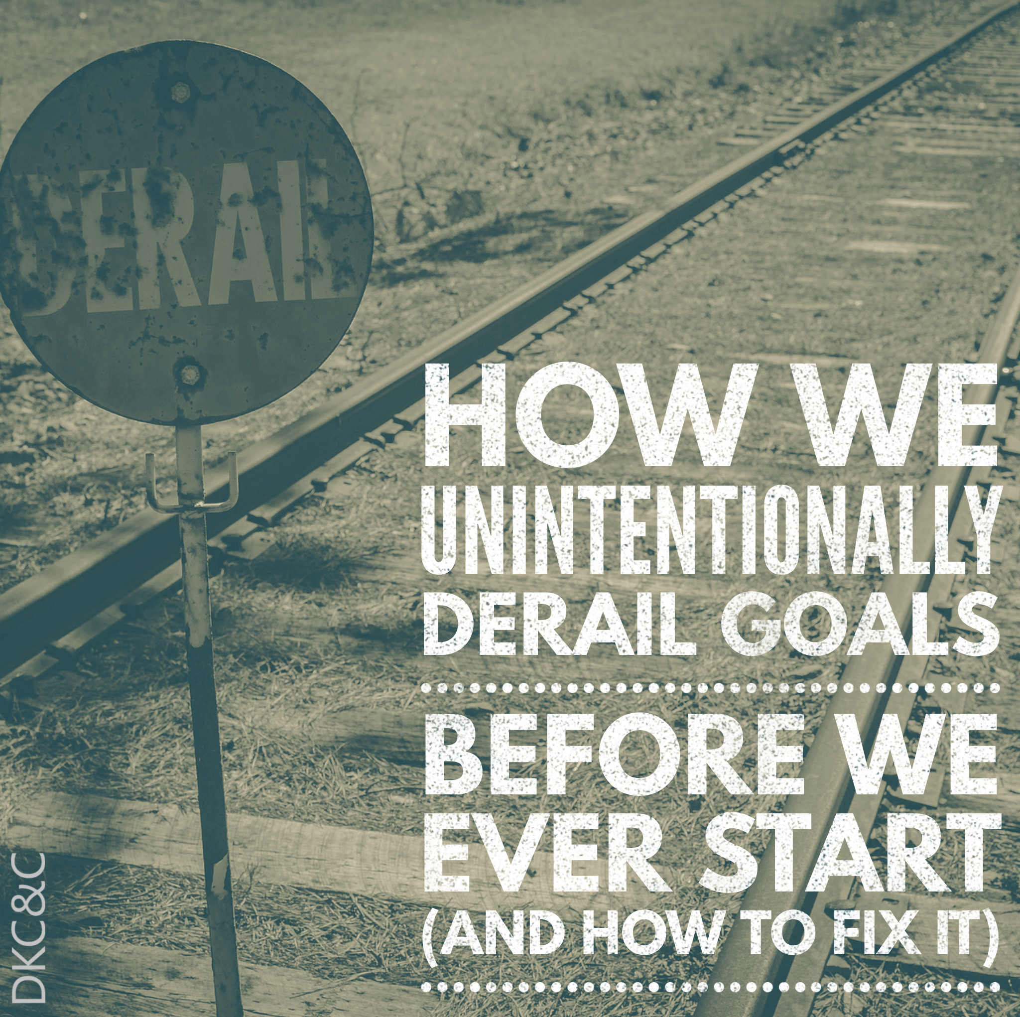 How we unintentionally derail goals before we ever start (and how to ...