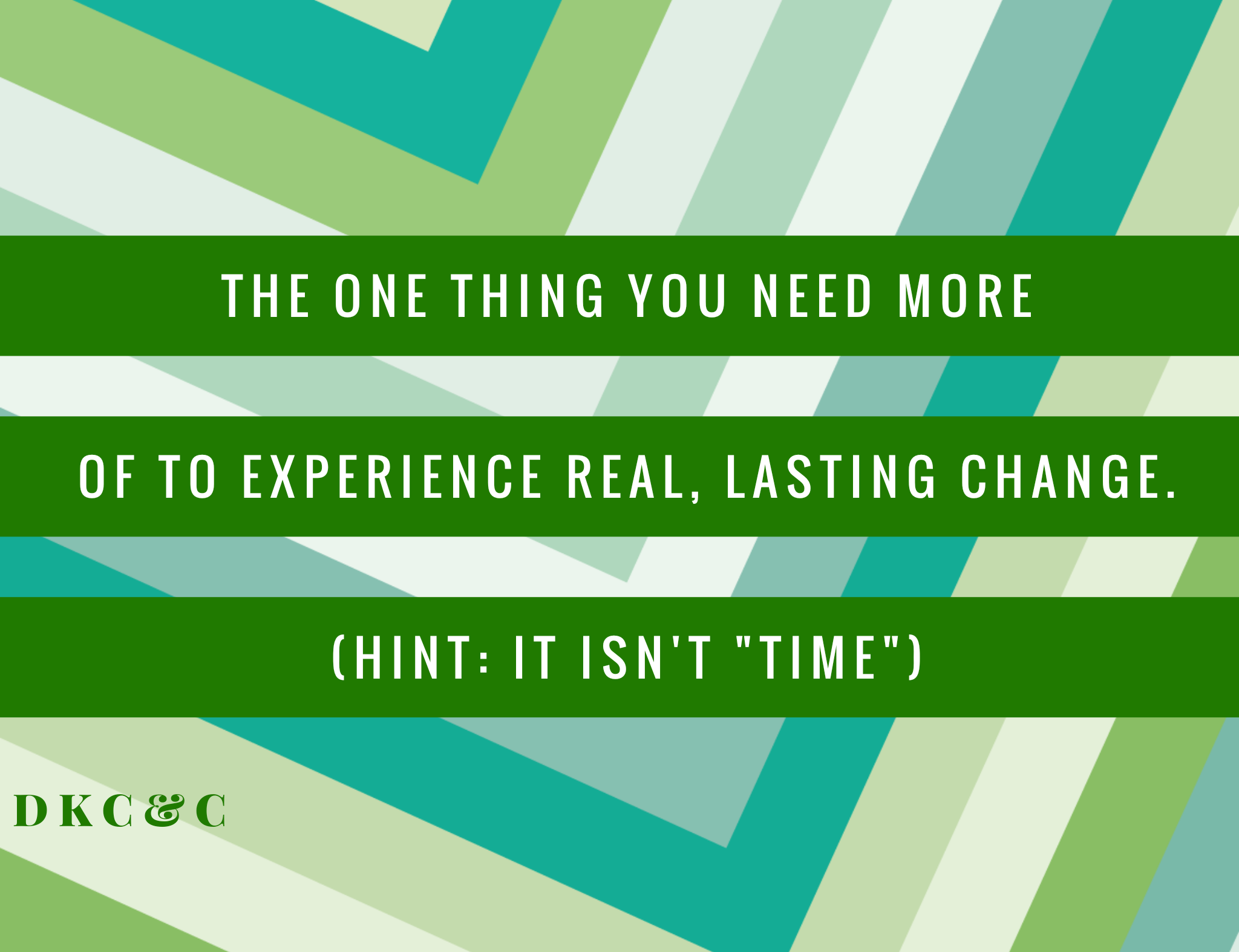 The one thing you need more of to experience real, lasting change ...